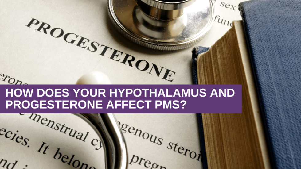 How Does Your Hypothalamus and Progesterone Affect PMS? - Genesis Gold