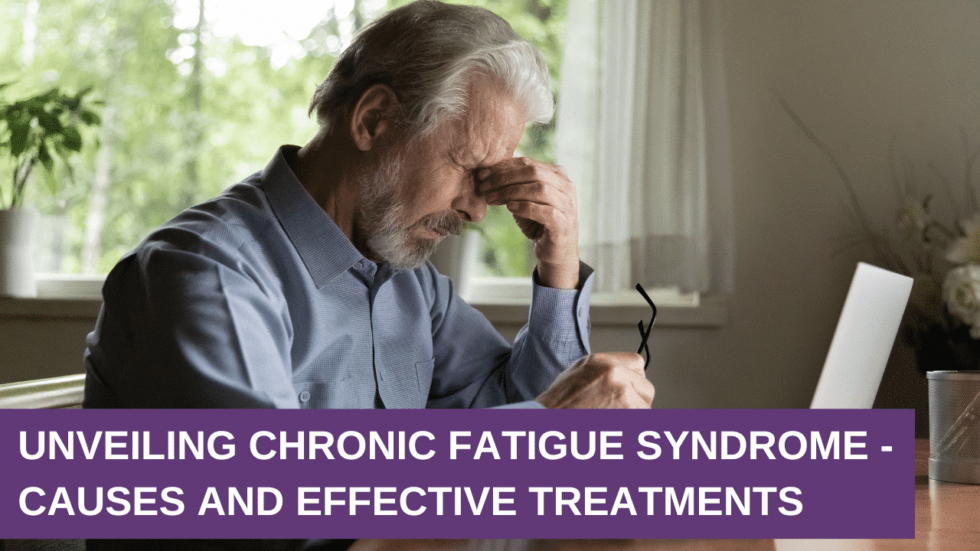 Unveiling Chronic Fatigue Syndrome - Causes and Effective Treatments ...